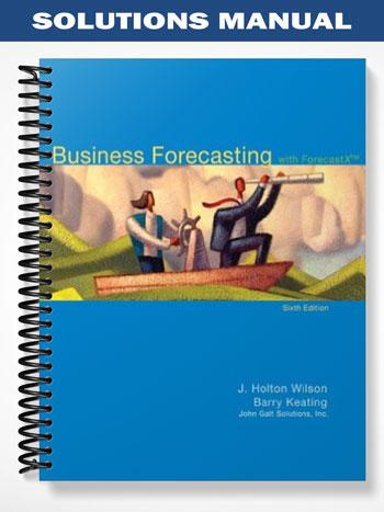 Solutions Manual for Business Forecasting with ForecastX 6th Edition by ...