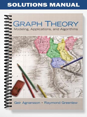 Solutions Manual for Graph Theory Modeling Applications and Algorithms 1st Edition by Agnarsson ...