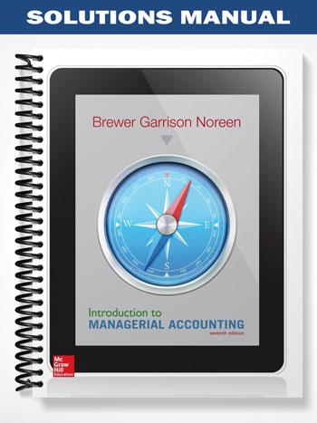 Solutions Manual for Introduction to Managerial Accounting 7th Edition by Brewer - Tutor website