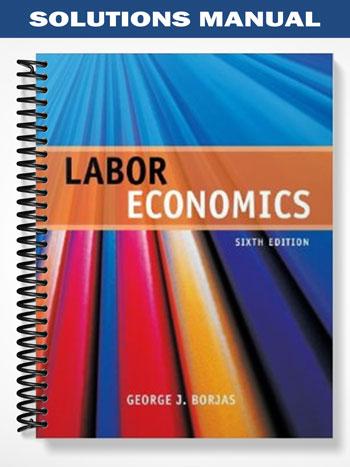 Solutions Manual for Labor Economics 6th Edition by Borjas - Tutor website