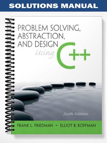 Solutions Manual for Problem Solving Abstraction and Design using C++ ...