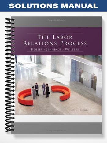 Solutions Manual for The Labor Relations Process 10th Edition by Holley ...