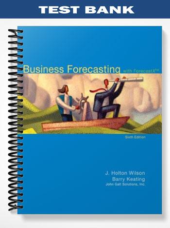 Test Bank for Business Forecasting with ForecastX 6th Edition by Wilson ...