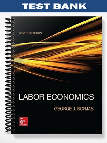 Test Bank for Labor Economics 7th Edition by George Borjas - Tutor website