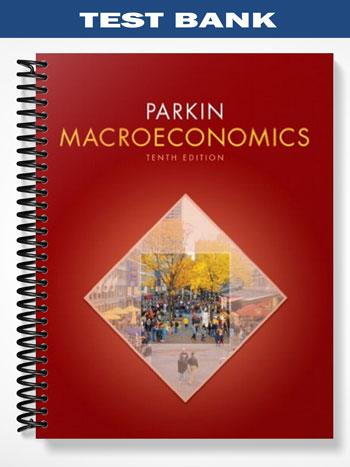 Test Bank for Macroeconomics 10th Edition by Michael Parkin - Tutor website